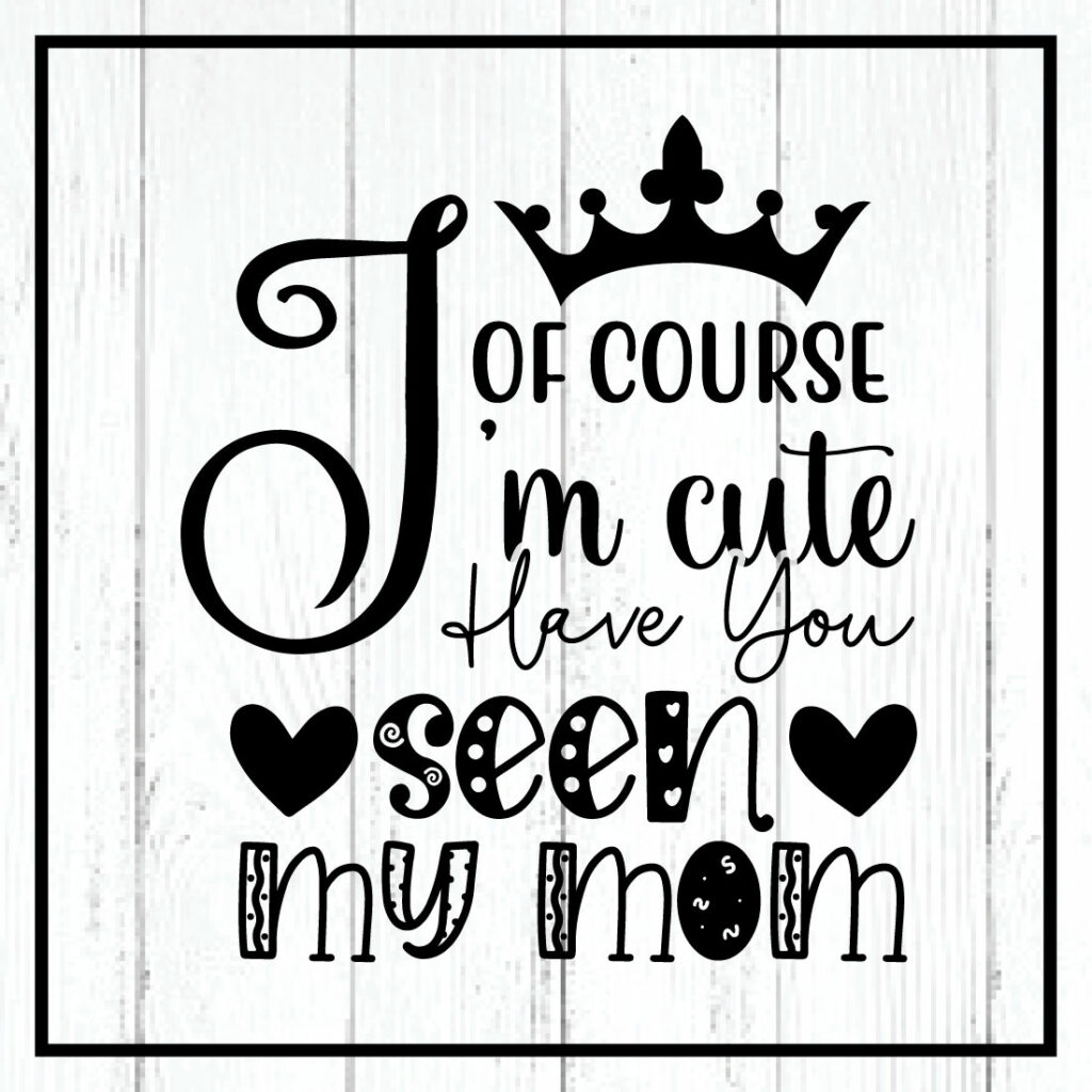of course i\'m cute have you seen my mom svg - MasterBundles,toddler ...
