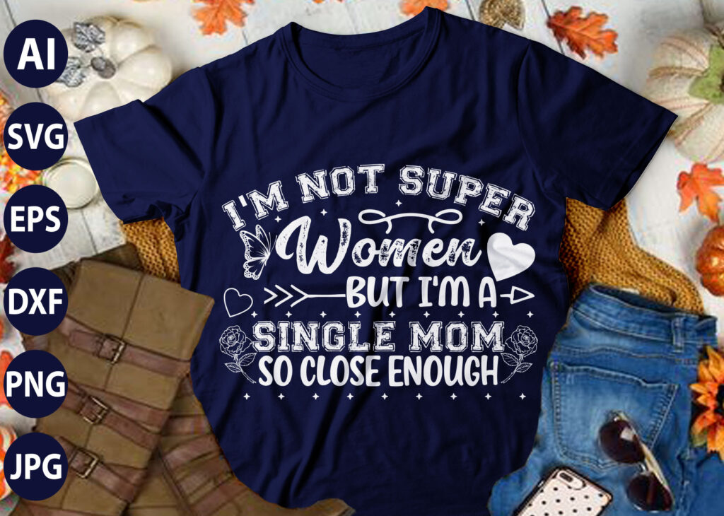 Love Mom, I'm a single MOM | Ai,Svg,Eps,Dxf,Jpeg,Png, Instant download ...