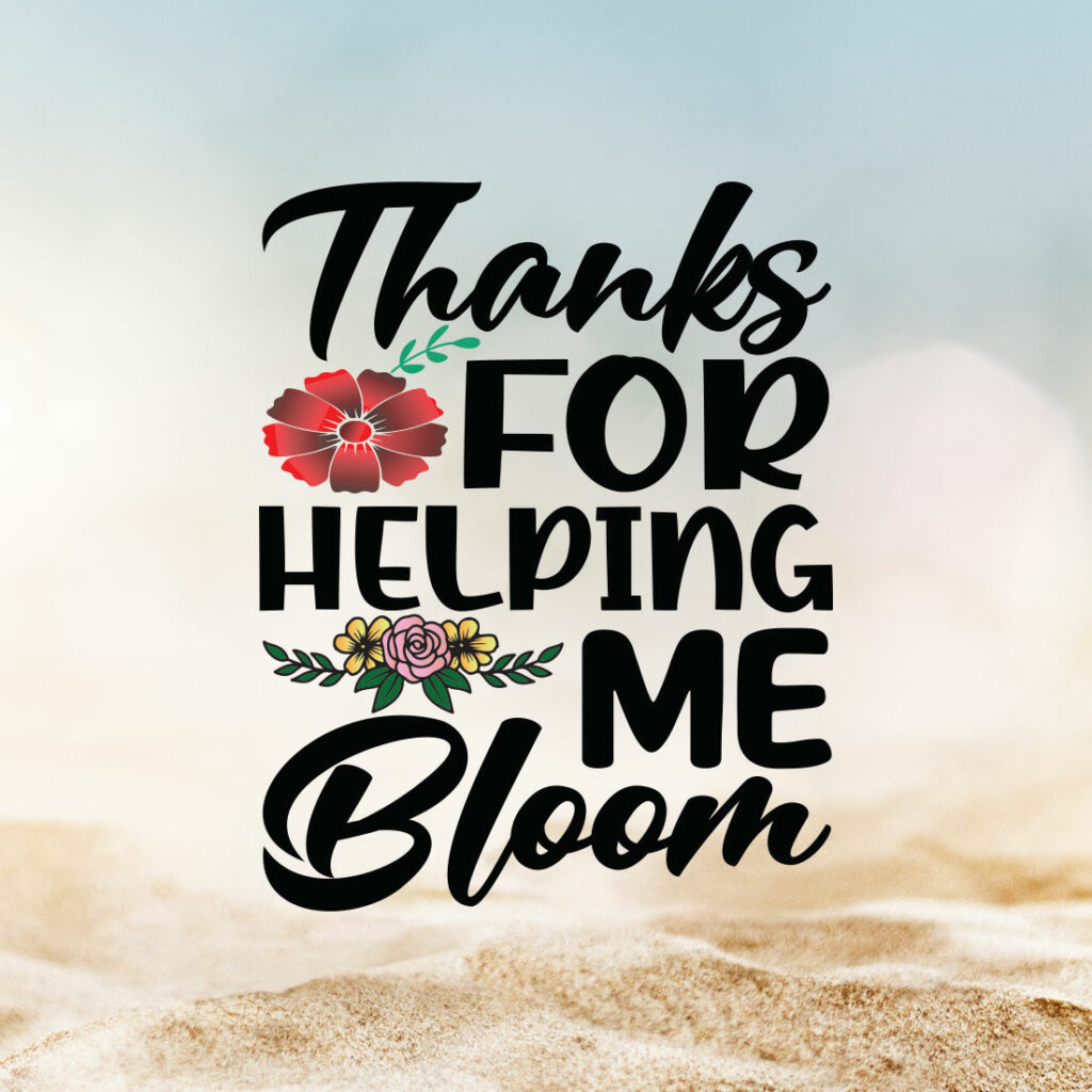 Thanks For Helping Me Bloom - MasterBundles