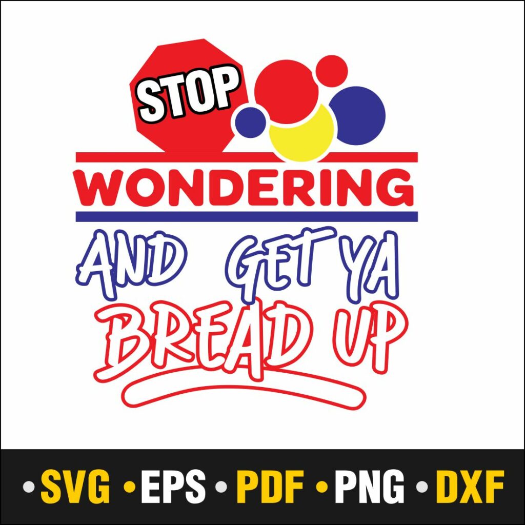 Stop Wondering and Get Ya Bread Up Svg, Stop Wondering and Get Ya Bread ...